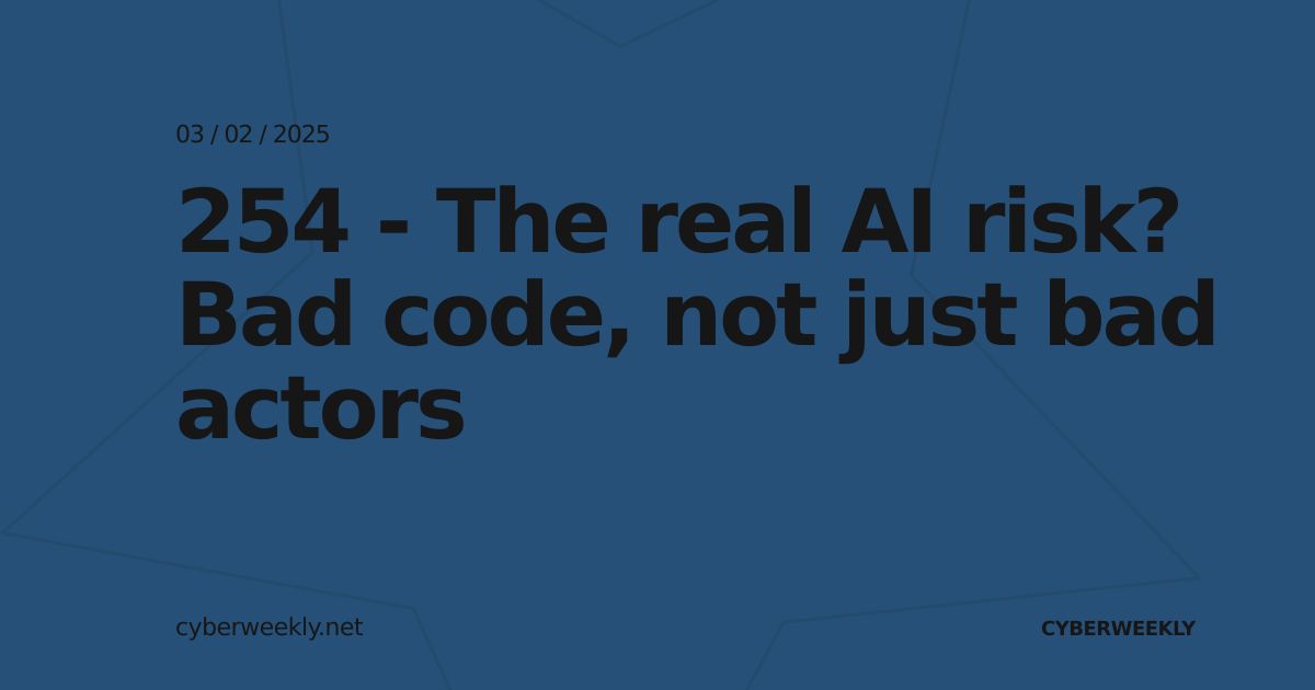 254 - The real AI risk? Bad code, not just bad actors