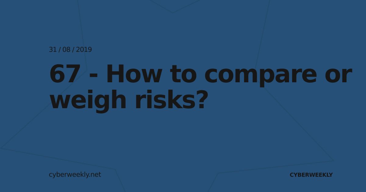 67 - How to compare or weigh risks?